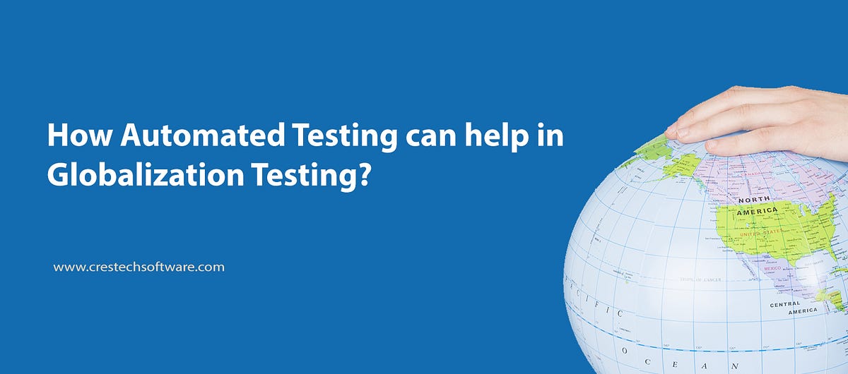 How Automated Testing Can Help In Globalization Testing By Crestech Medium