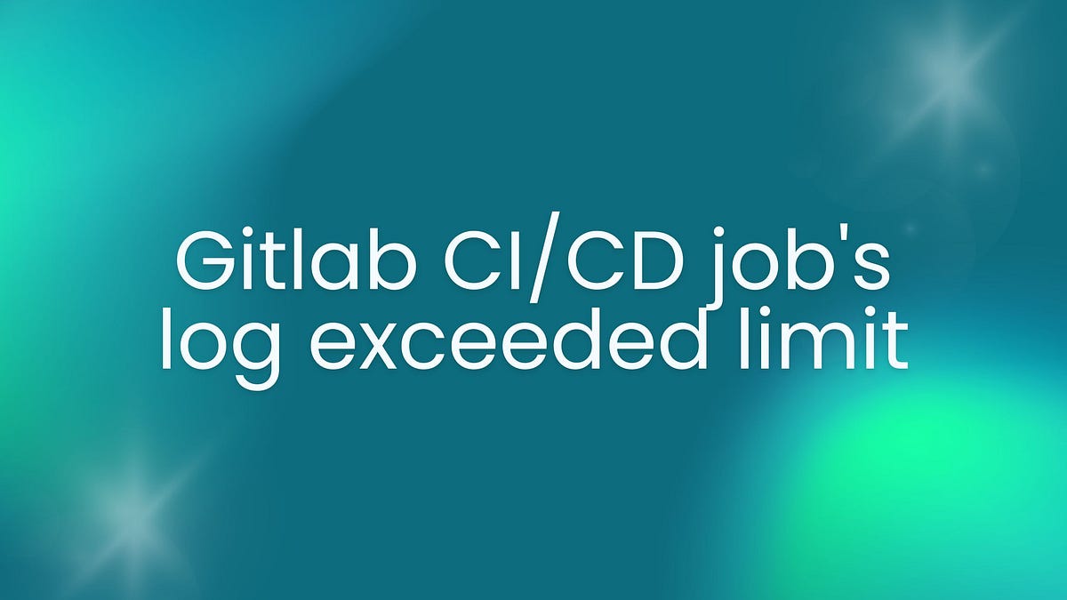 Gitlab CI/CD job’s log exceeded limit | by Harold Finch | Medium