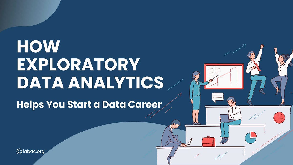 How Exploratory Data Analytics Helps You Start a Data Career-IABAC | by ...