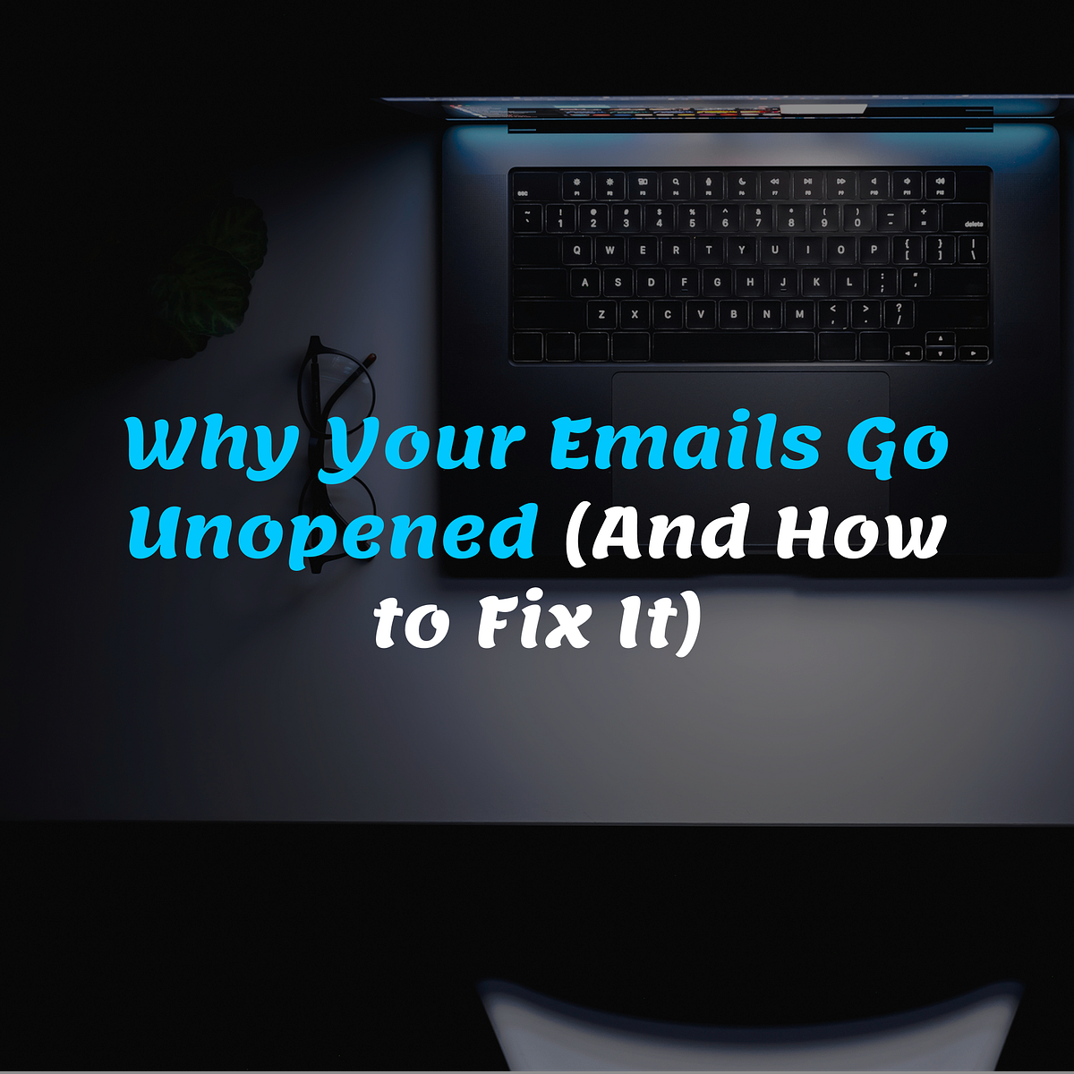 The Real Reason Your Emails Go Unopened (And How to Change That Today ...