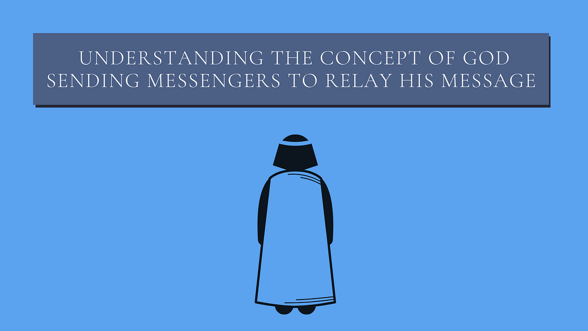 Understanding the Concept of God Sending Messengers to Relay His ...