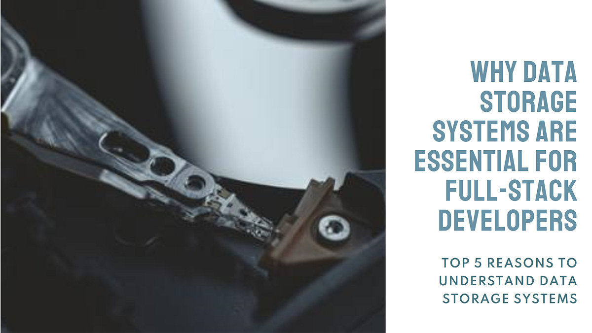 Top five reasons why understanding Data Storage Systems is essential to the Full-Stack Developer ...