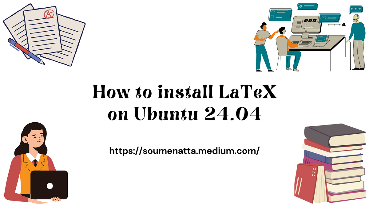 How to install LaTeX on Ubuntu 24.04 | by Dr. Soumen Atta, Ph.D. | Medium