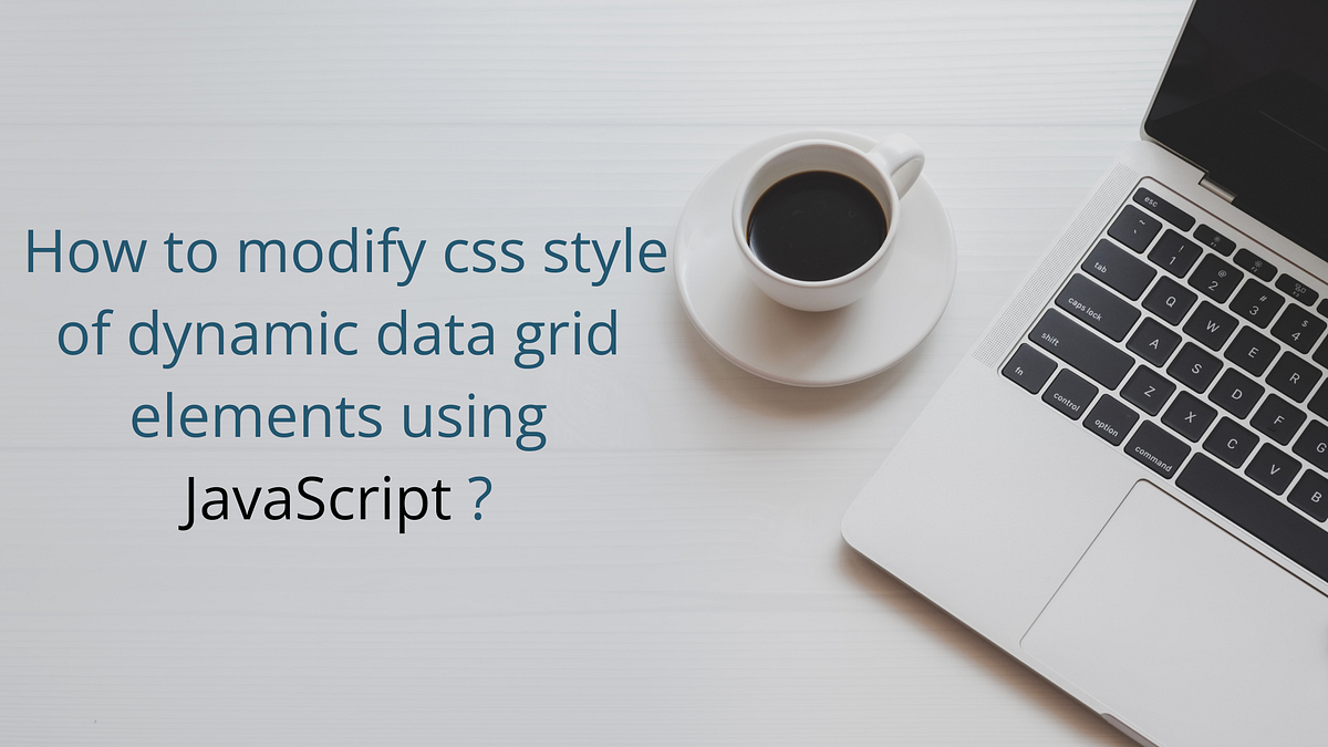 How to modify css style of dynamic data grid elements using JavaScript ? | by Pravin M | Dev Genius
