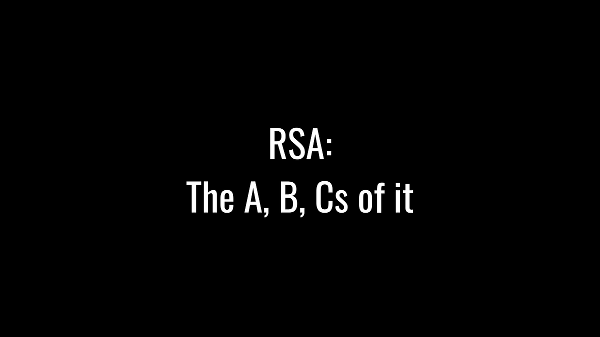 RSA: The A, B, Cs of it. This article covers the basics of RSA… | by ...