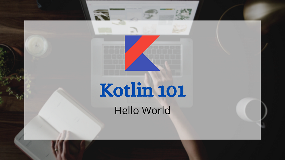 Kotlin 101: Hello World. It has been a tradition in the… | by Aditya ...