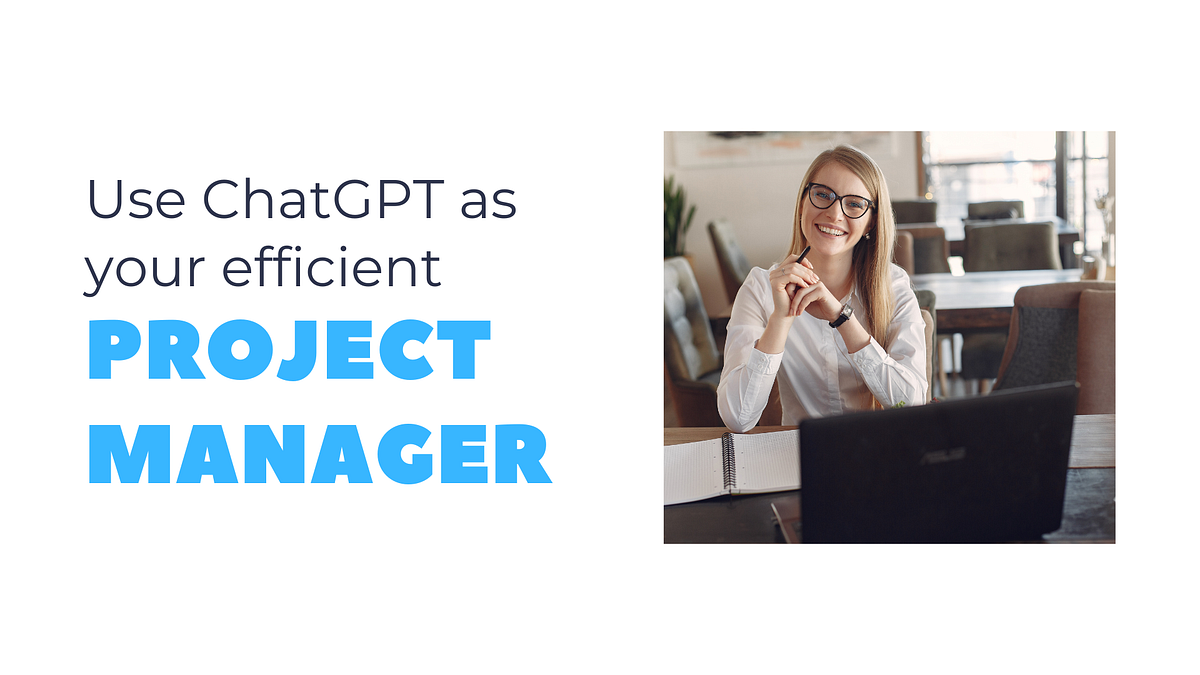 Here is how to use ChatGPT as your efficient Project Manager | by Dipuraj Thapa | Dippuraj Thapa ...