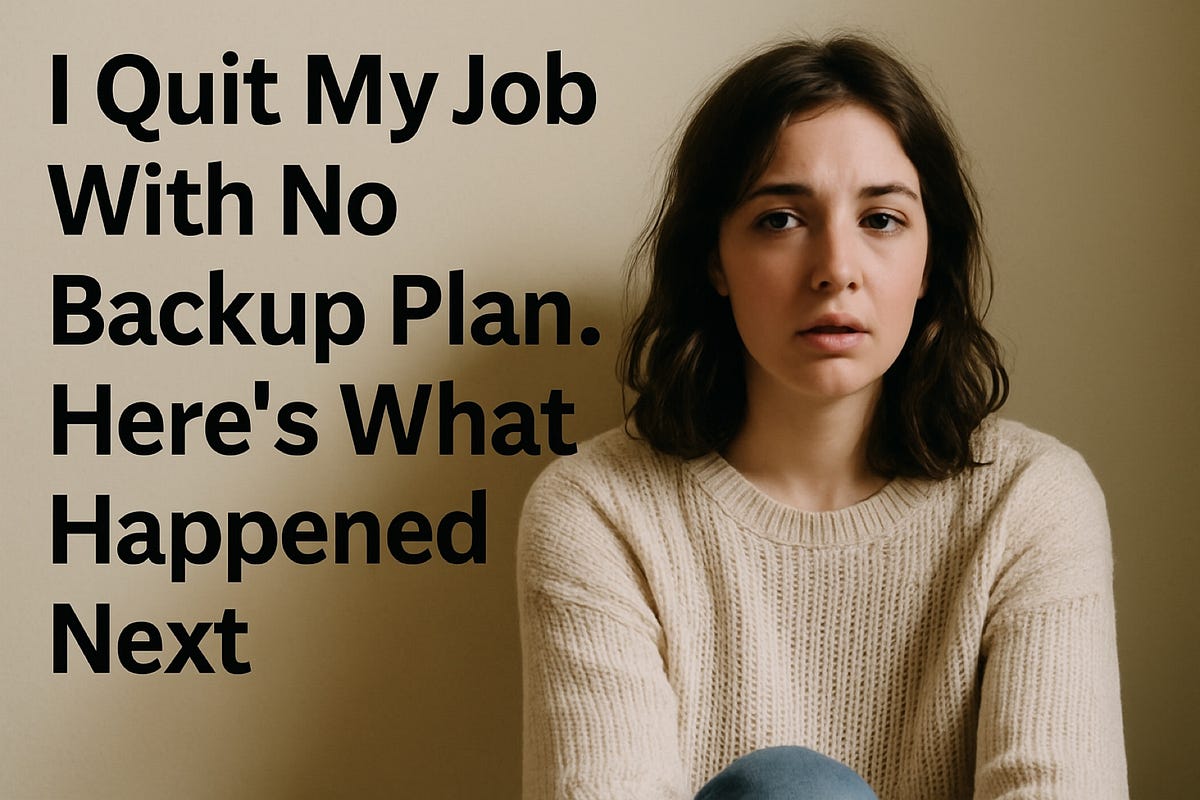 I Quit My Job With No Backup Plan. Here’s What Happened Next. | by Sarafina Engel | Apr, 2025 ...