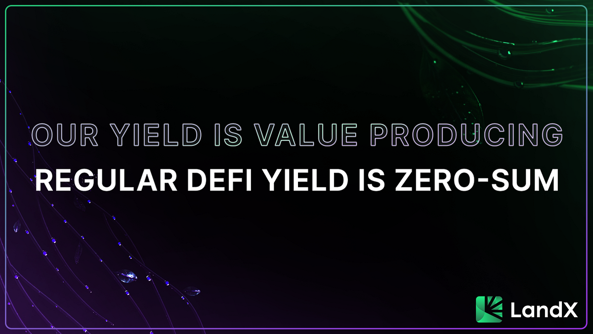 Our Yield is value producing, regular DeFi yield is Zero-sum | by LandX ...