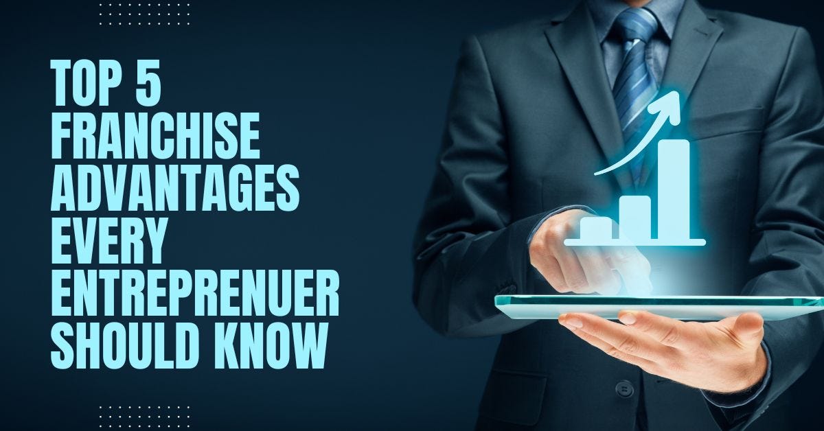 Top 5 Franchise Advantages Every Entrepreneur Should Know | by Asad ...