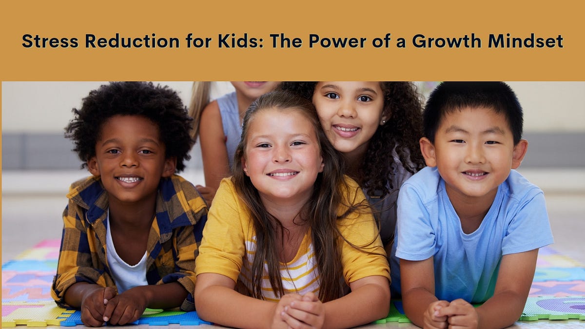 Fostering Growth Mindsets in Kids: Stress Reduction by 50% | by ...