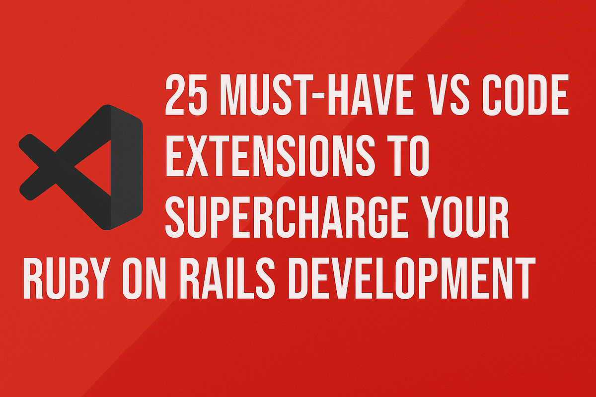 25 Must-Have VS Code Extensions to Supercharge Your Ruby on Rails Development | by Dave Russell ...