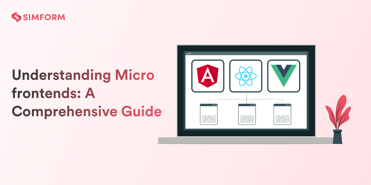 Understanding Micro frontends: A Comprehensive Guide | Simform Engineering
