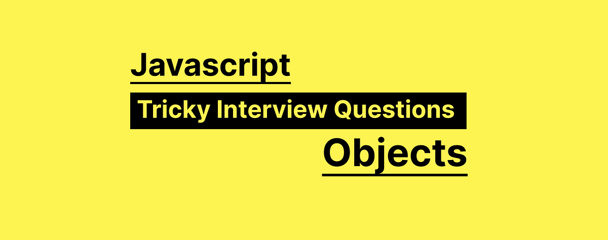 15 Tricky JavaScript Objects Questions for Interviews | by Eishta | @ExpediaGroup | SDE 3 ...