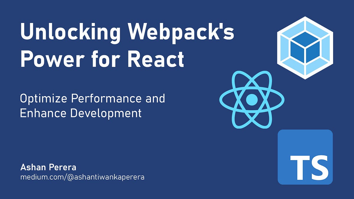 Unlocking Webpack’s Power for React: Optimize Performance and Enhance Development | by Ashan ...