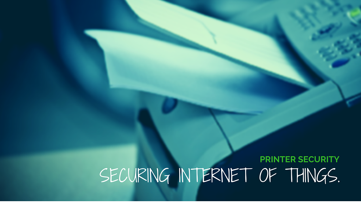 Securing your “SMART” Printer. When you think of the ways in which a ...