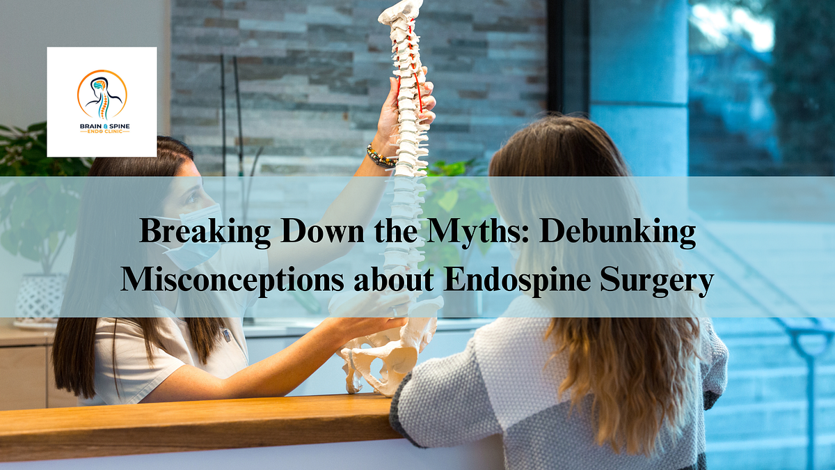 Breaking Down the Myths: Debunking Misconceptions about Endospine Surgery | by Brainnspine ...