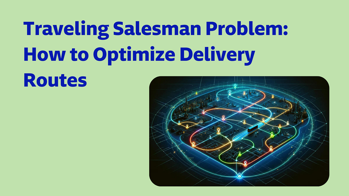 How To Optimize Delivery Routes Traveling Salesman Problem Medium