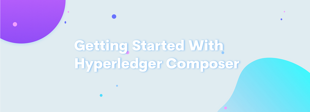 Getting Started With Hyperledger Composer | by Varun Raj | Hyperlegendary | Medium