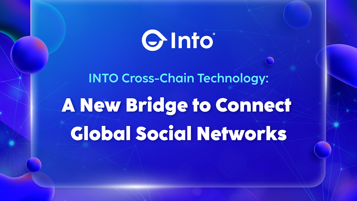 INTO’s Cross-Chain Technology: A New Bridge to Connect Global Social ...