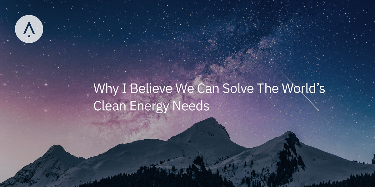 Why I Believe We Can Solve The World’s Clean Energy Needs | by Sarah ...