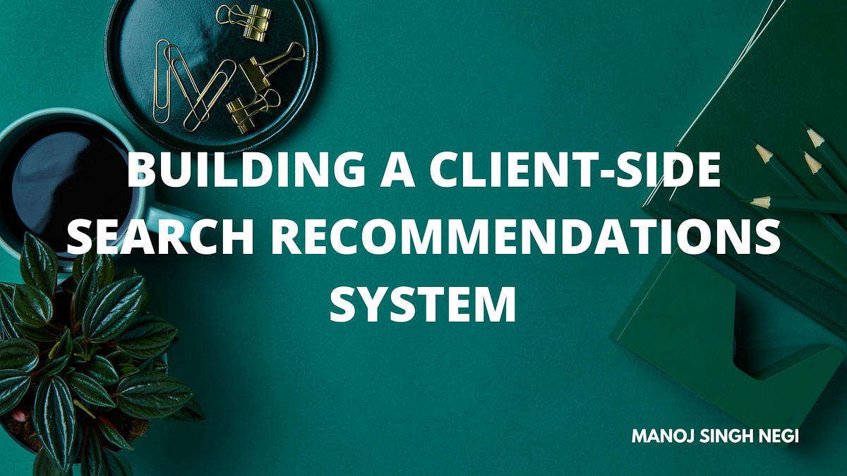 Building a client-side search recommendations system | by Manoj Singh Negi | workerB | Medium