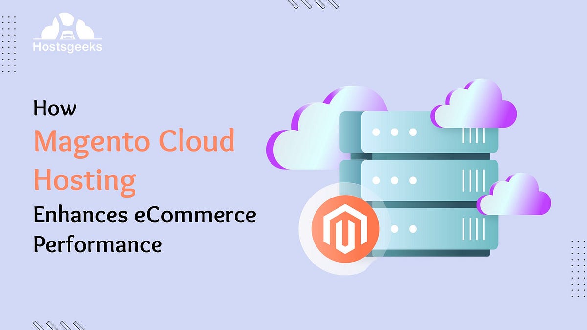 How Magento Cloud Hosting Enhances eCommerce Performance | by Hostsgeeks | Jun, 2024 | Medium
