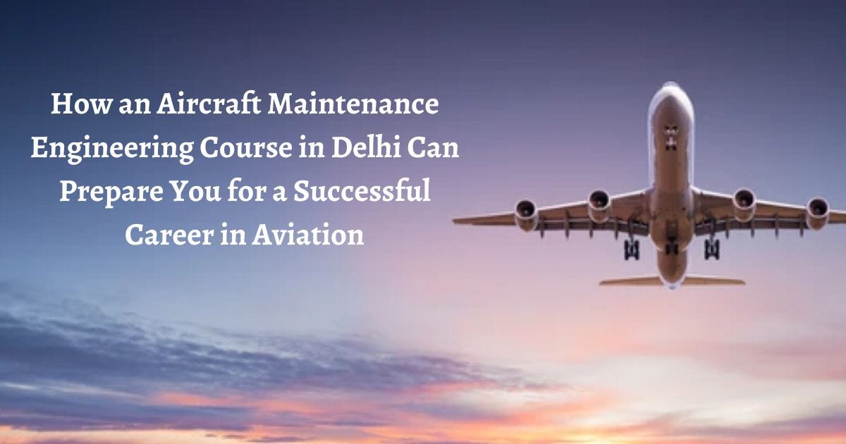 How an Aircraft Maintenance Engineering Course in Delhi Can Prepare You for a Successful Career ...
