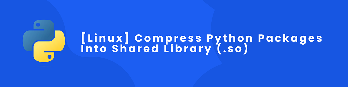 [Linux] Compress Python Packages Into Shared Library (.so) | by Eric M | Medium