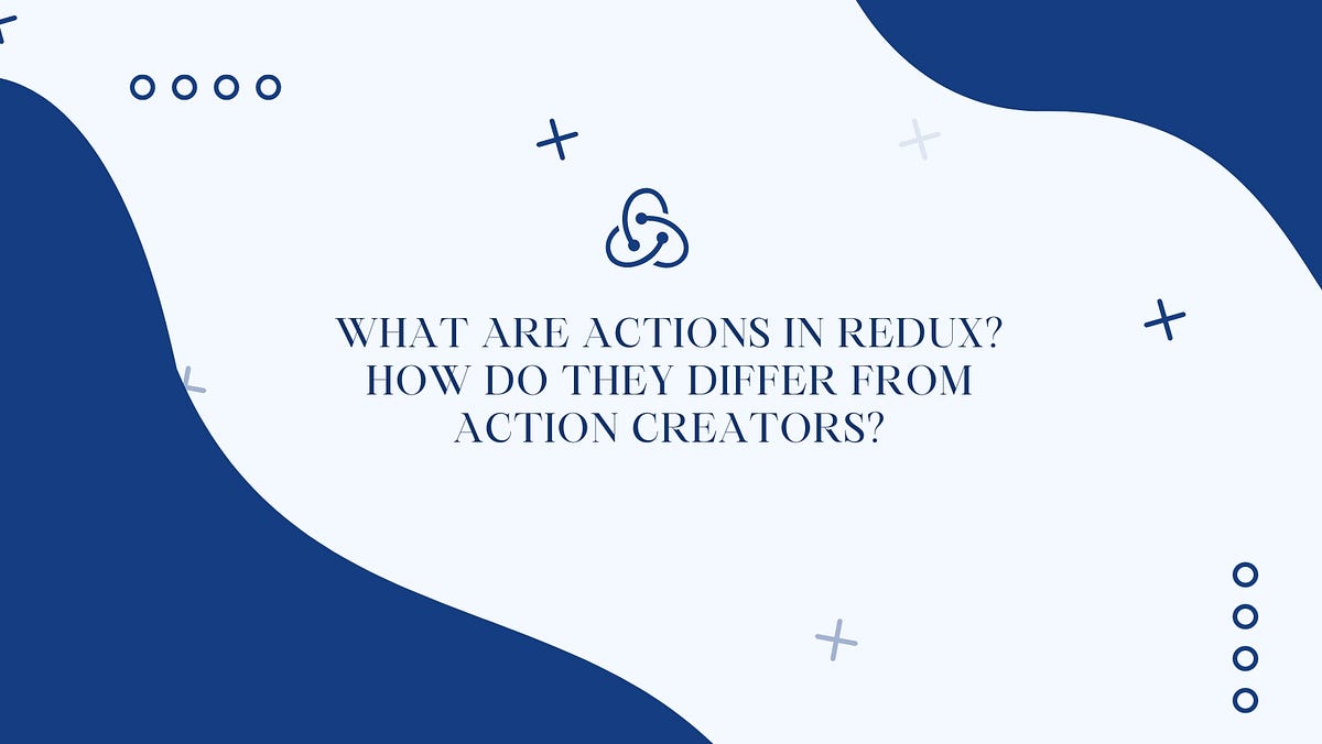 What Are Actions In Redux How Do They Differ From Action Creators By Farihatul Maria Medium