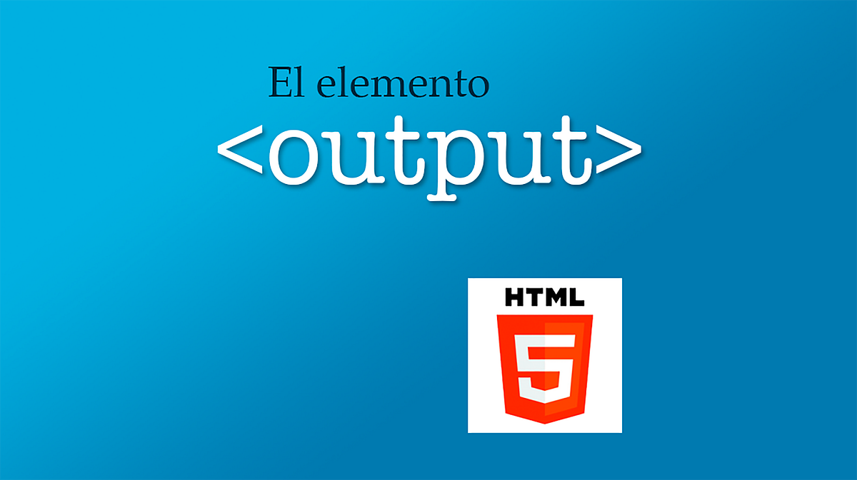 La etiqueta “output” de HTML5. Actualiza tus cálculos de forma nativa ...
