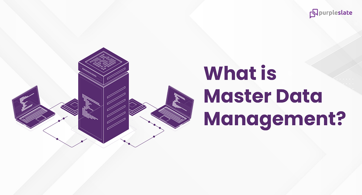 What is Master Data Management?. What is master data management — Master… | by purpleSlate | Medium