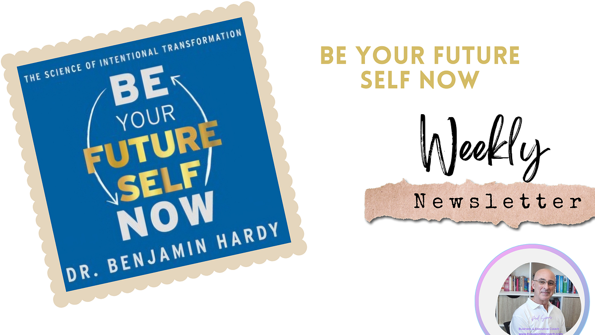 Be Your Future Self Now. The Science of Intentional… | by Paul Simos ...