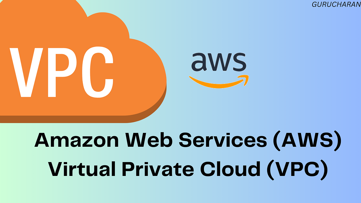Amazon Web Services (AWS) Virtual Private Cloud (VPC) | by Gurucharan | May, 2023 | Medium