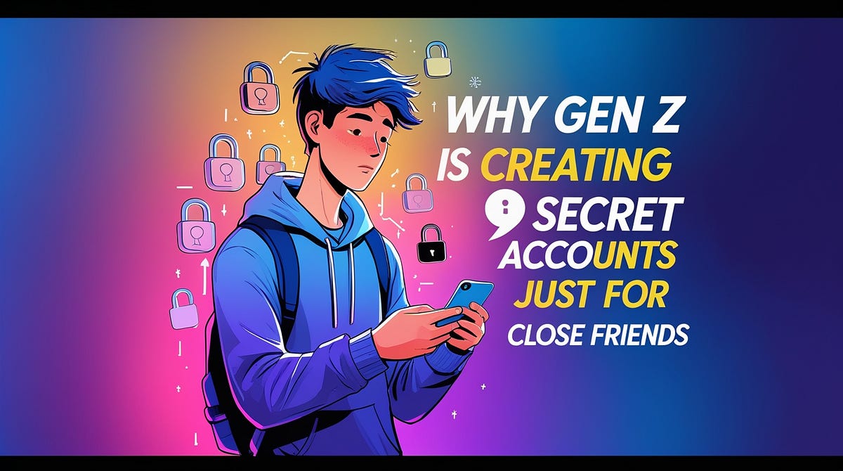 Why Gen Z Is Creating Secret Accounts Just for Close Friends | by Basil ...