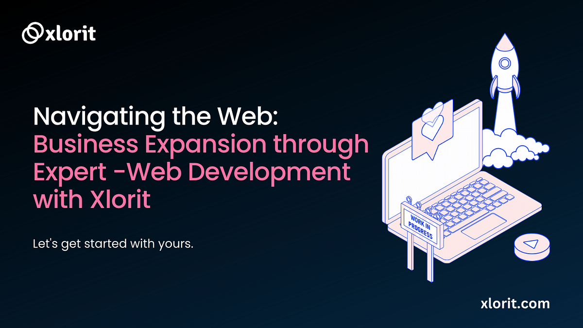 Navigating the Web: Business Expansion through Expert -Web Development with Xlorit | by ...