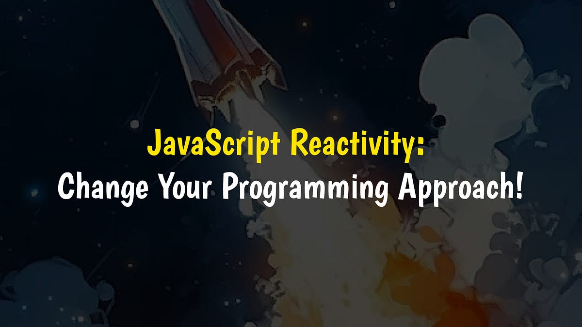 JavaScript Reactivity: Change Your Programming Approach! | by Dmitrii Liulekin | Medium