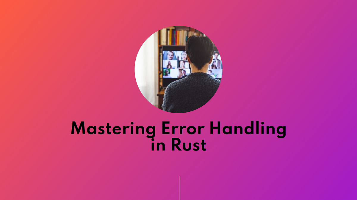 Unveiling the Art of Error Handling in Rust: A Day 18 Odyssey 🚀 | by Aniket Botre | Jan, 2024 ...