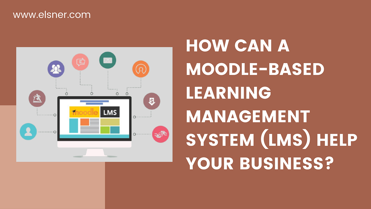 How Can a Moodle-Based Learning Management System (LMS) Help Your Business? | by Elsner ...