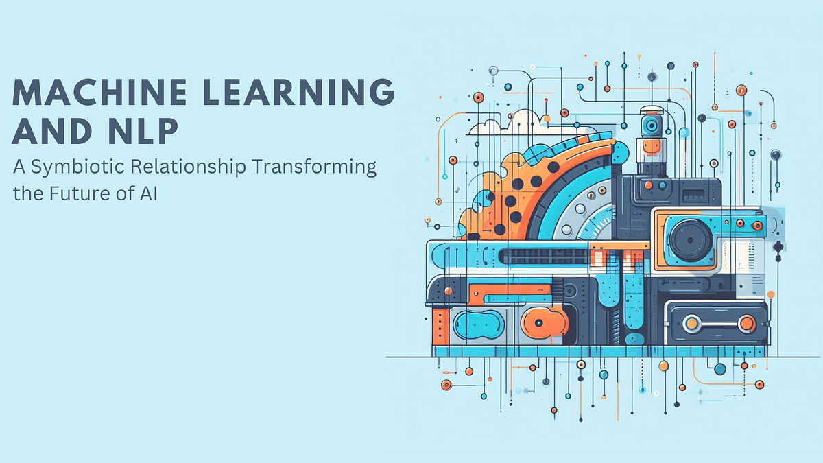 Machine Learning and NLP. A Symbiotic Relationship Transforming… | by ...