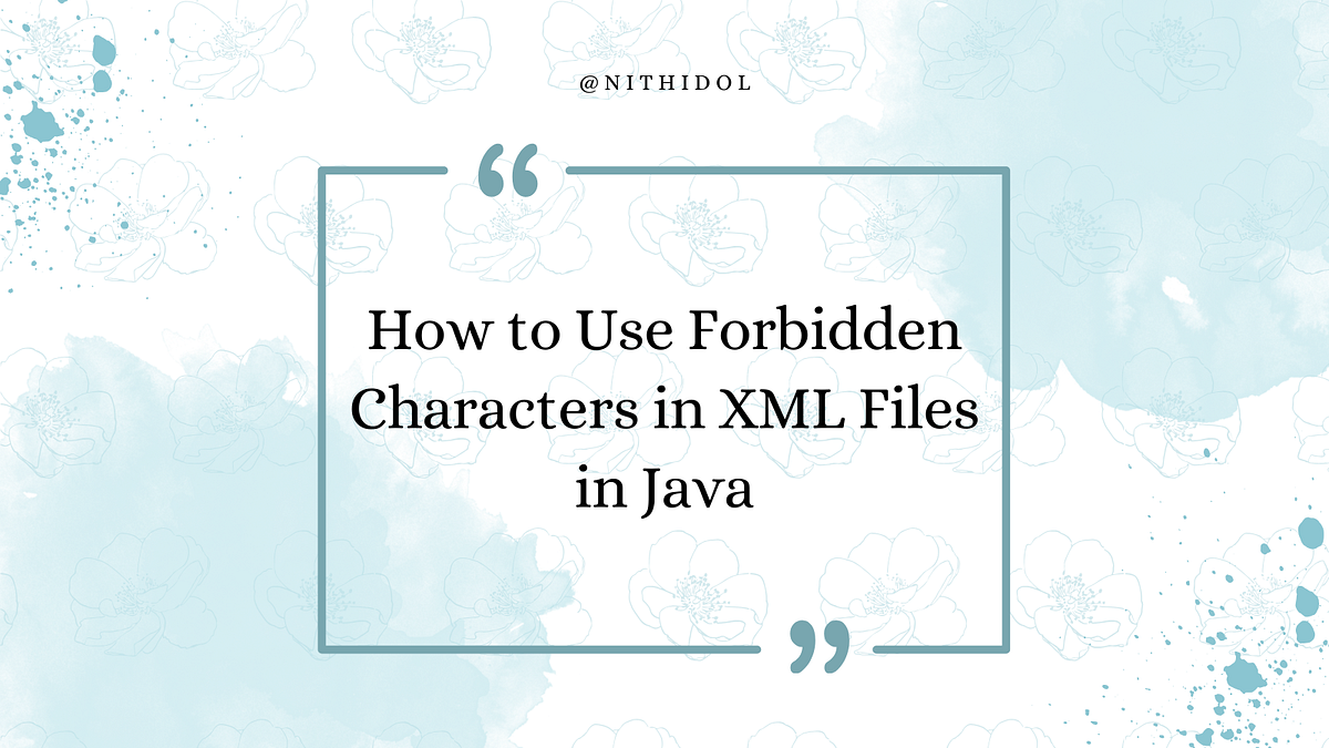 Forbidden Characters in XML with Java | Medium
