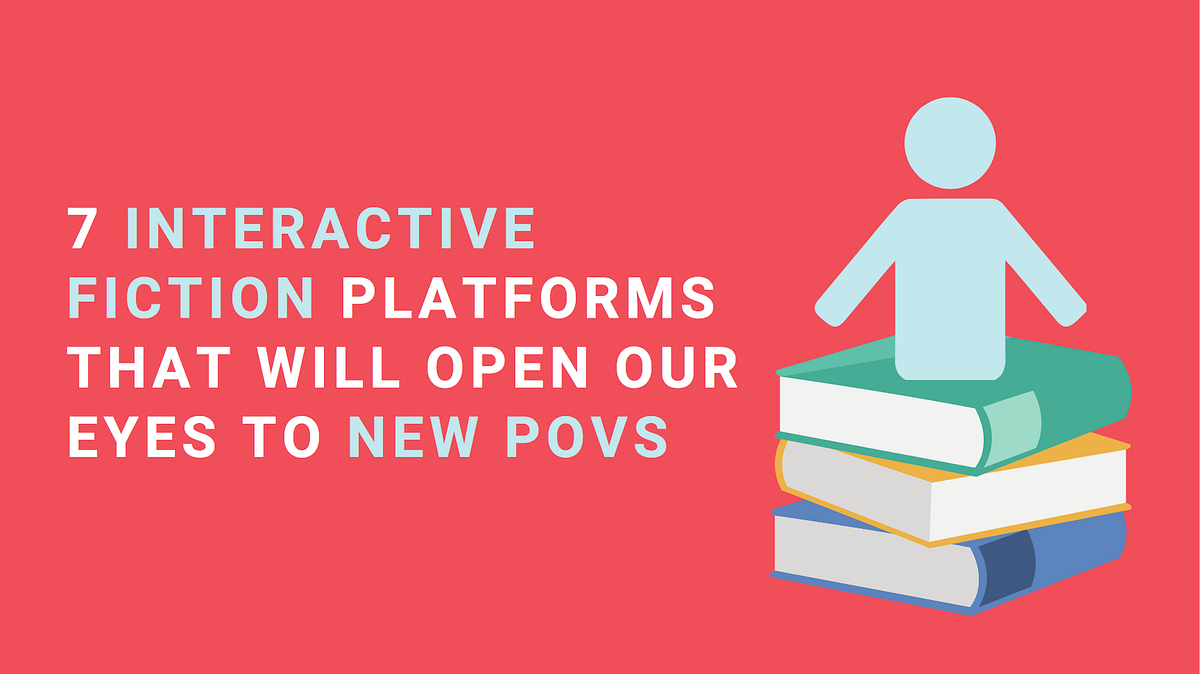 7 Interactive Fiction Platforms that Will Open Our Eyes to New POVs ...