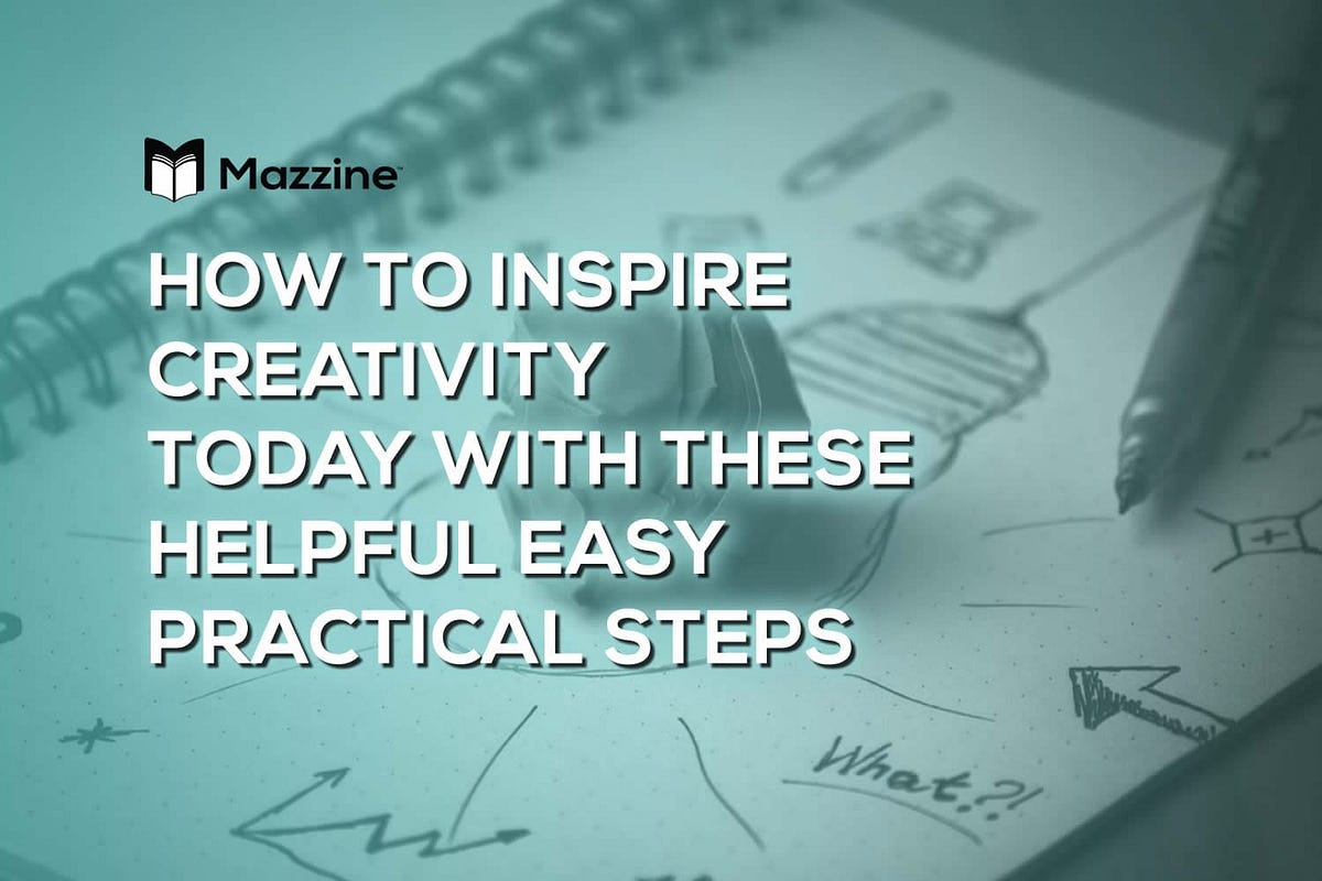 How to Inspire Your Creativity Today With These Helpful Easy Practical ...
