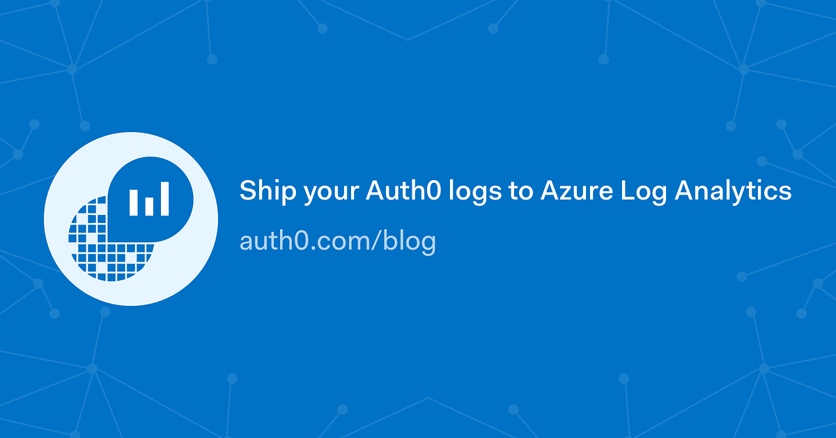 Ship your Auth0 logs to Azure Log Analytics | by Auth0 | Medium