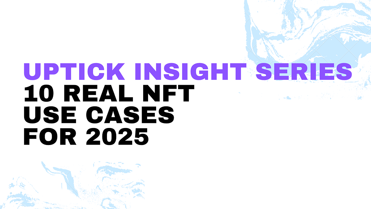 Uptick Insight Series | Moving Past Speculation | 10 Real NFT Use Cases ...