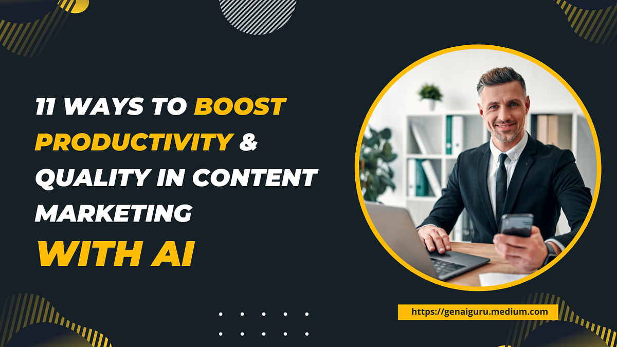 11 Ways to Boost Productivity and Quality in Content Marketing with AI ...