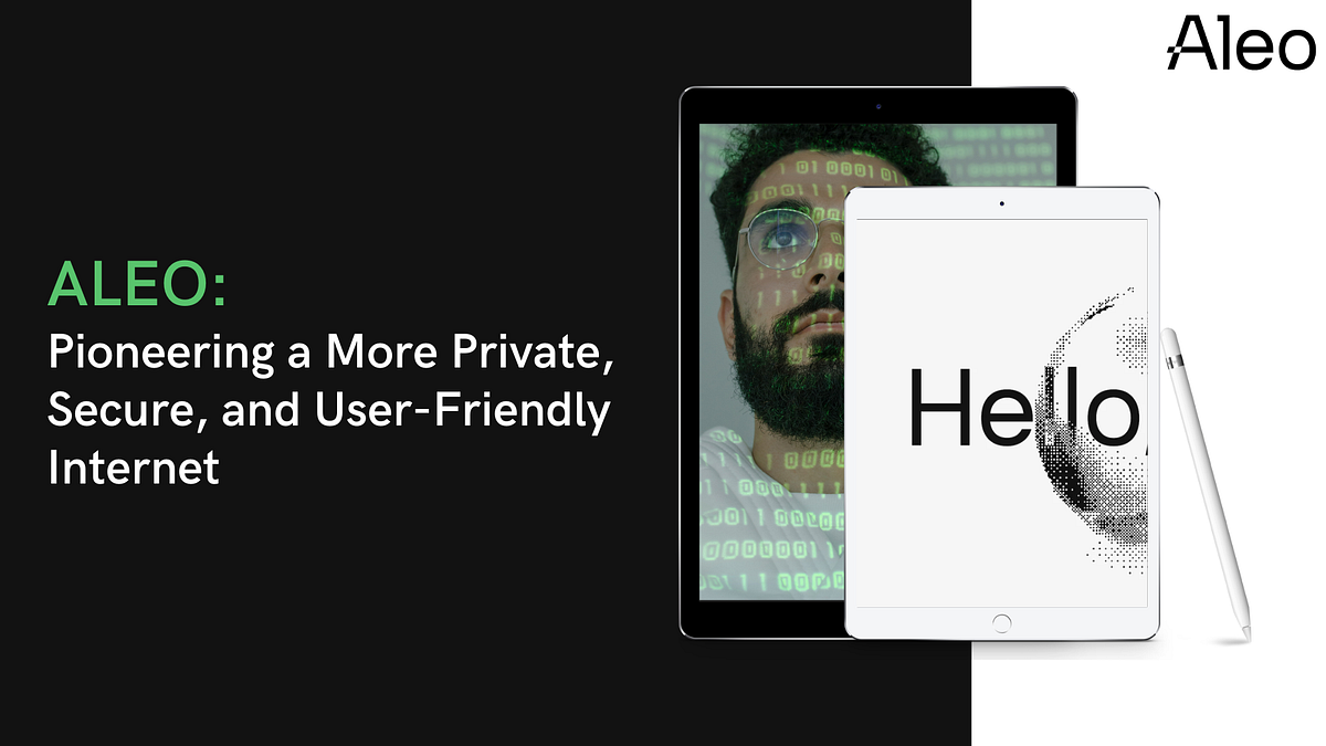 Aleo: Pioneering a More Private, Secure, and User-Friendly Internet ...