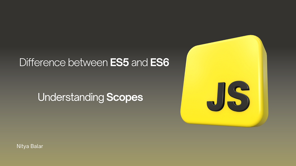 Mastering JavaScript: Key Differences Between ES5 & ES6 and Understanding Scopes | by Nitya ...
