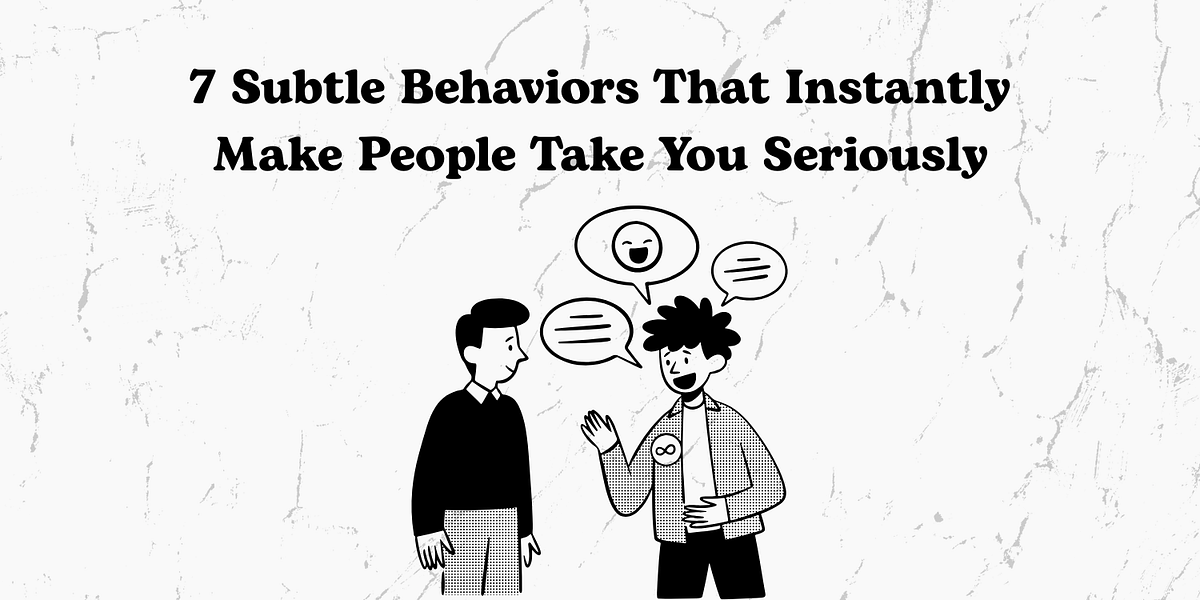 7 Subtle Behaviors That Instantly Make People Take You Seriously | by ...