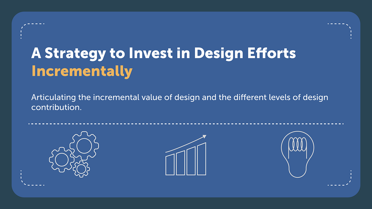 A Strategy to Invest in Design Efforts Incrementally | by Howard Chen ...